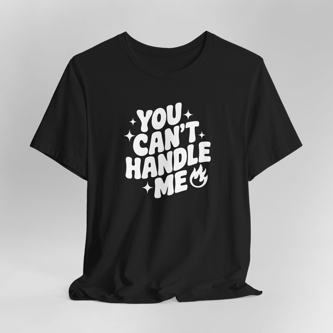 You Can't Handle Me Tee: Funny Graphic Unisex T-shirt - Etsy