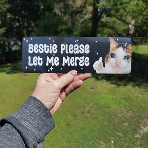Sad Cat Bestie Please Let Me Merge Funny Bumper Sticker or Magnet | 7x3 ...