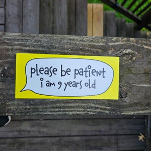 Please Be Patient I Am 9 Years Old Funny 7" Bumper Sticker or Magnet - Etsy