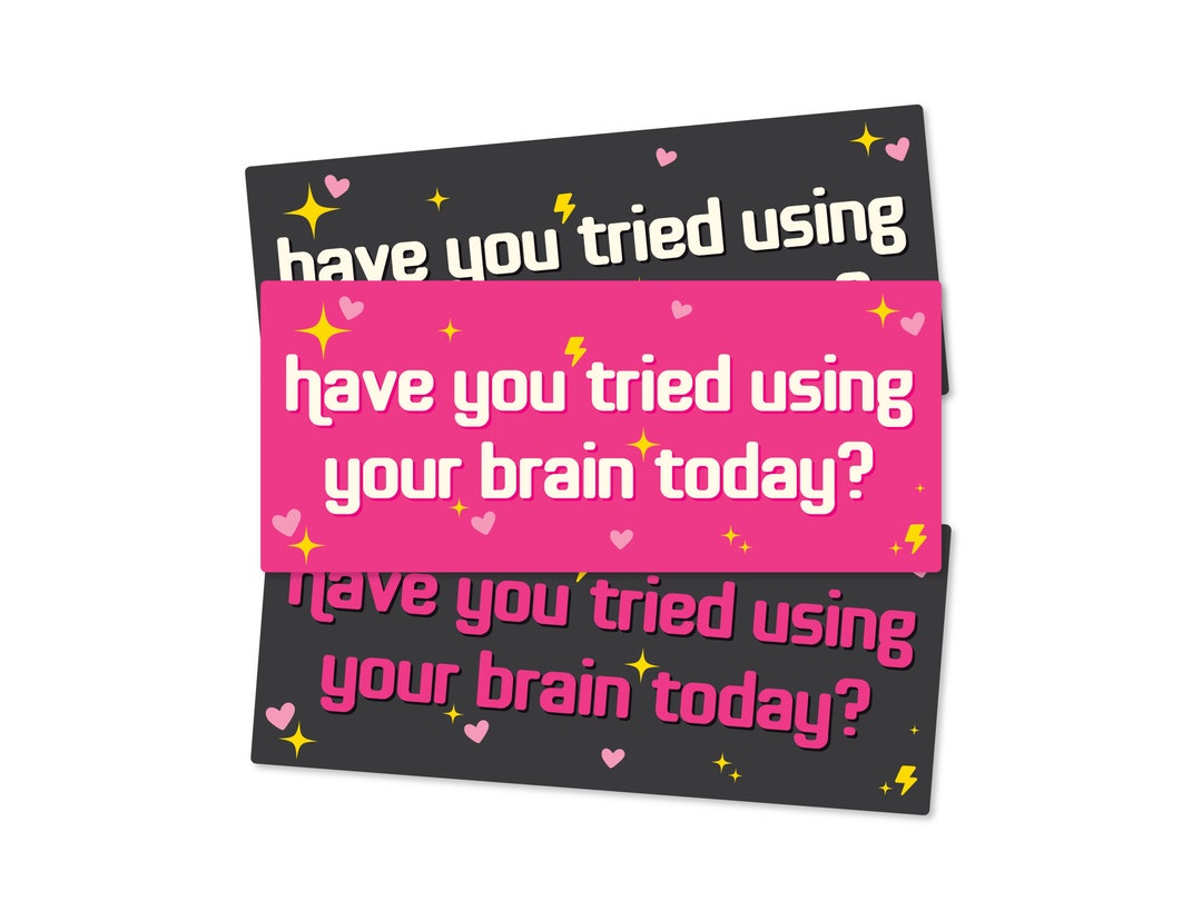 Have You Tried Using Your Brain Today Funny Bumper Sticker or Magnet ...