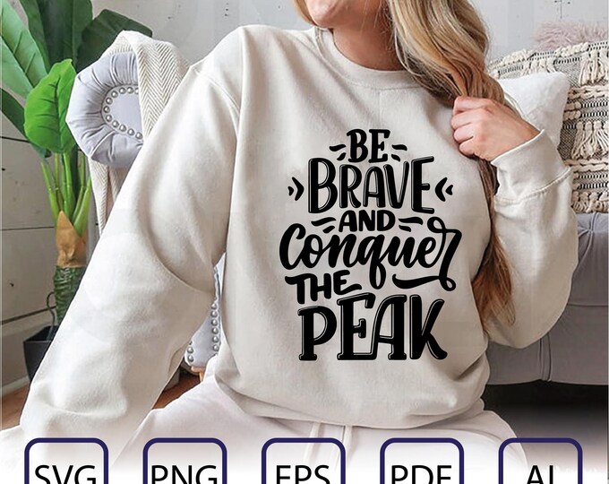 Be Brave and Conquer the Peak / SVG / PNG / AI / Pdf / Eps / Printable ...