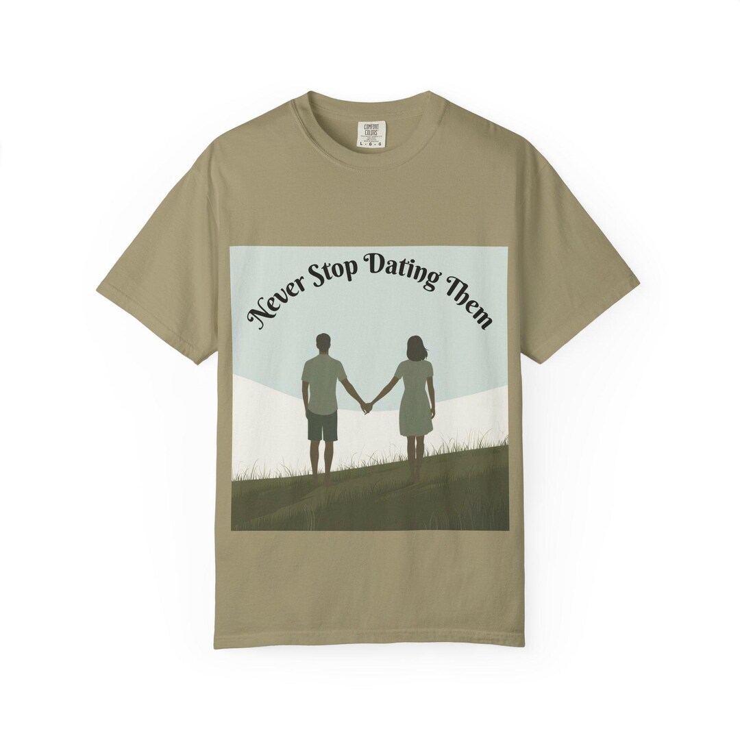 Couples T-shirt: 'never Stop Dating Them' Unisex Garment-dyed Tee ...