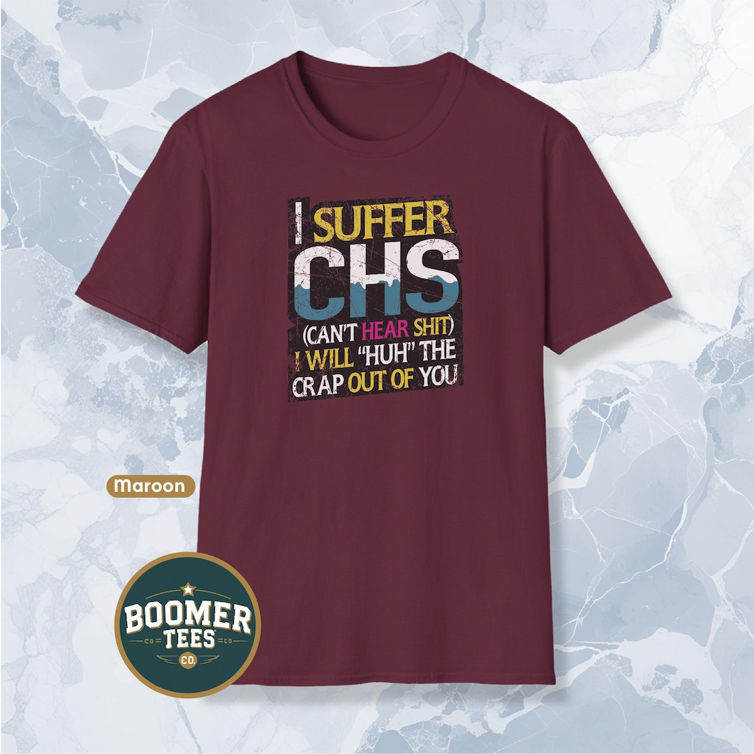 I Suffer CHS Cant Hear Shirt Funny Boomer Hearing Loss Tee I Will Huh ...