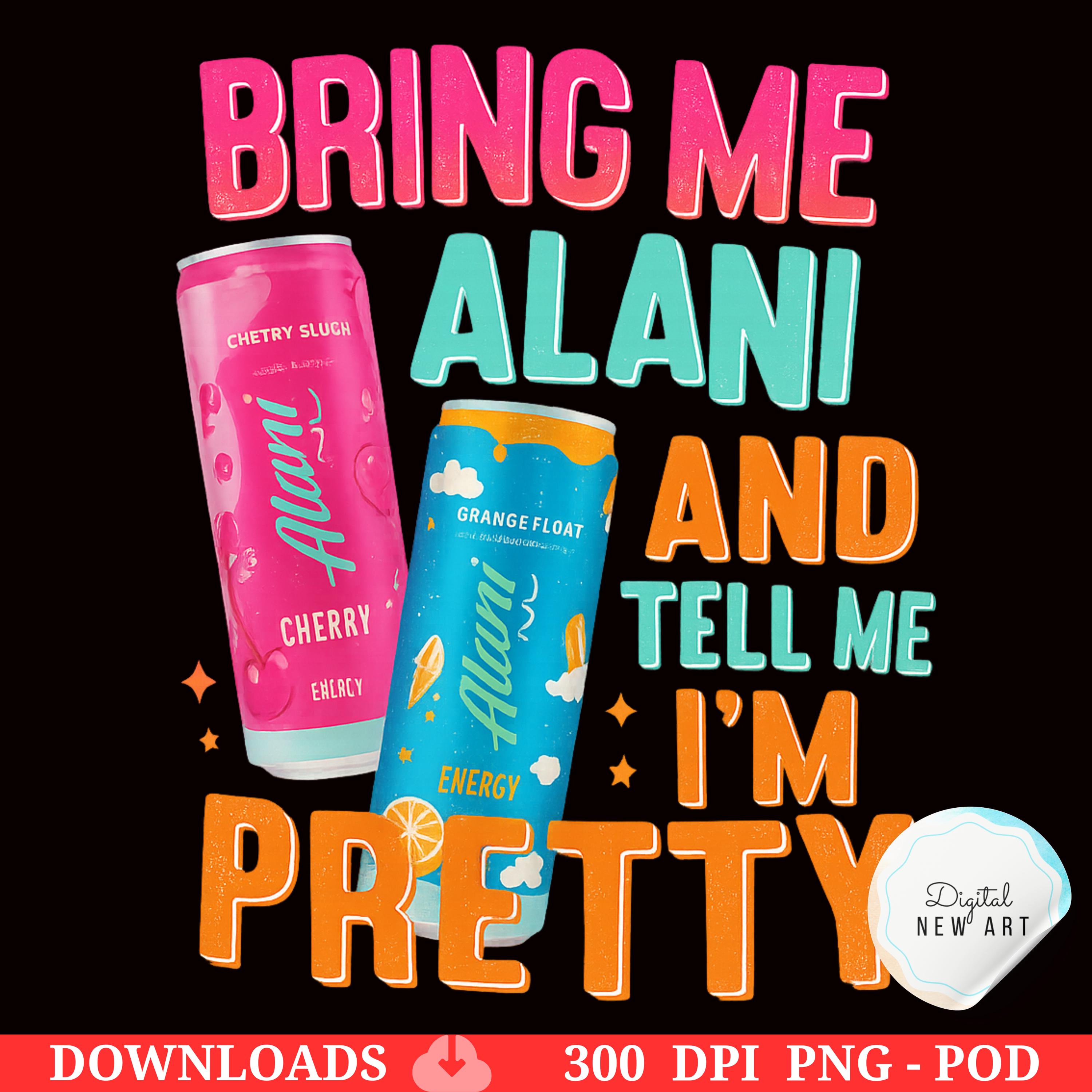 Bring Me Alani Tell Me I'm Pretty PNG SVG, Funny Energy Drink Quote ...