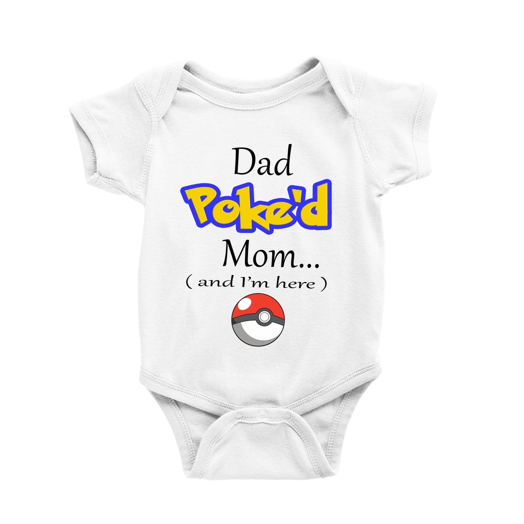 Funny Dad Poked Mom and Now I Am Here Baby Bodysuit, Pokemon Baby ...