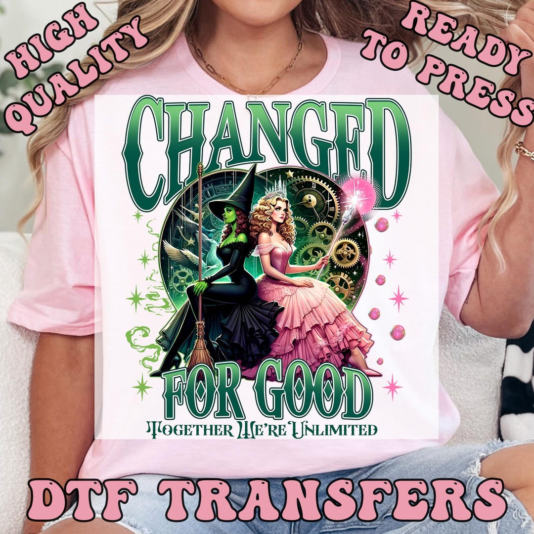 Changed for Good Together We’re Unlimited DTF Transfers, Wicked the ...