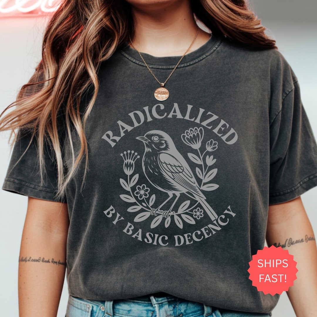 Radicalized by Basic Decency Shirt, Political Protest Tshirt, Feminist ...
