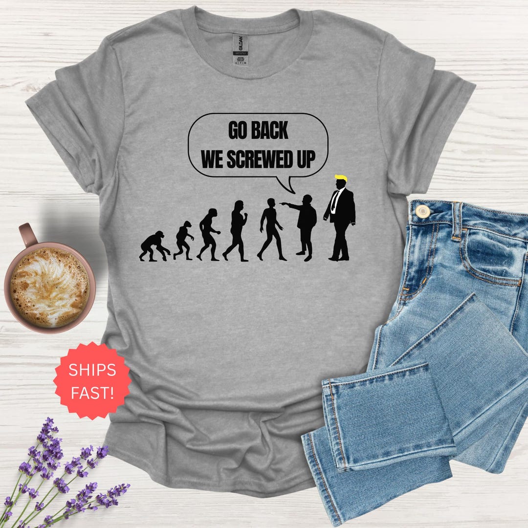 Anti Trump Tshirt, Go Back We Screwed up Shirt, Trump Evolution Shirt ...