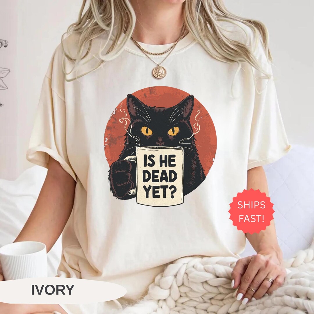 Is He Dead yet Black Cat Shirt, Anti Trump Protest Shirt, Political ...