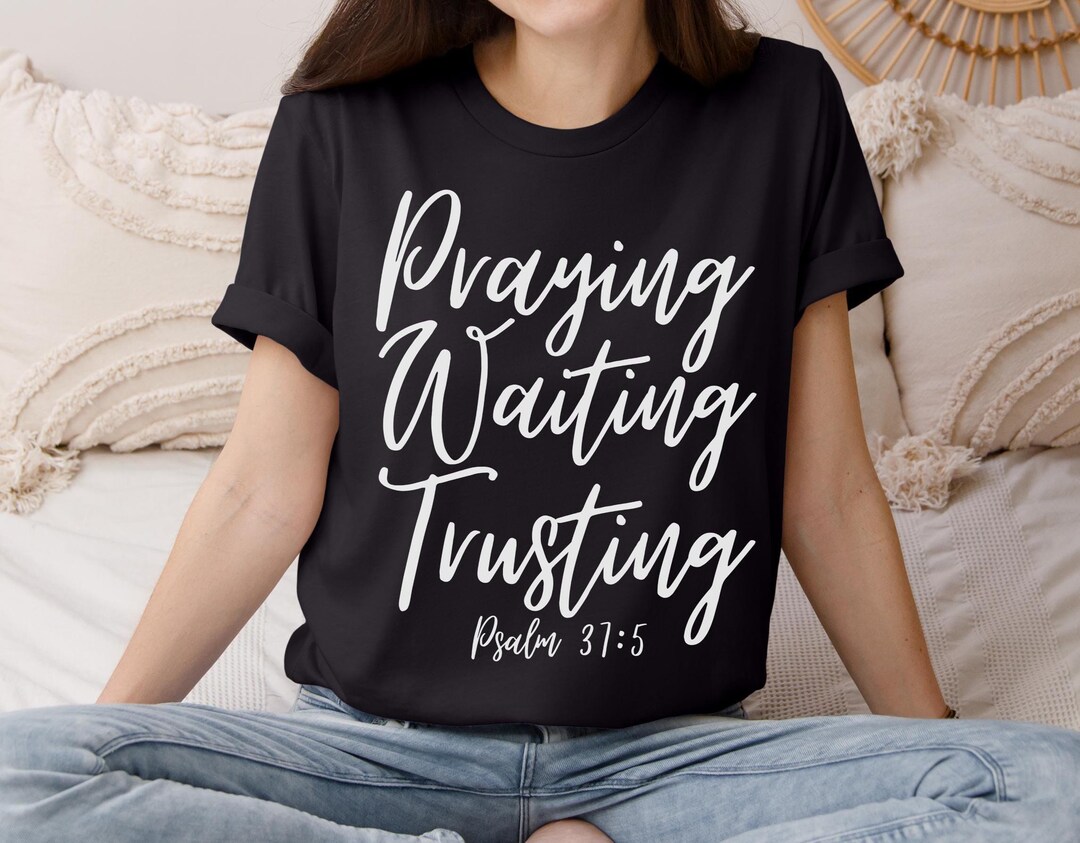 Praying Waiting Trusting Christian T-shirt, Psalm 37:5 - Etsy