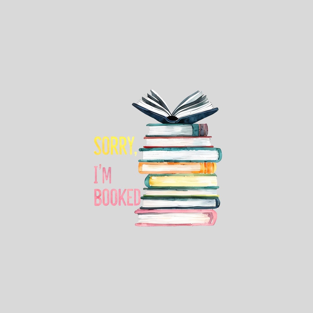 Sorry I'm Booked Graphic, Instant Digital Download (PNG), Book Theme ...