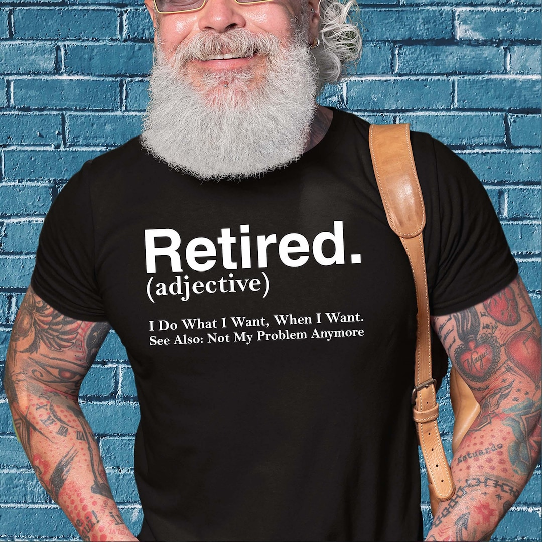 Funny Retired Definition Shirt - I Do What I Want Retirement Gift Tee ...