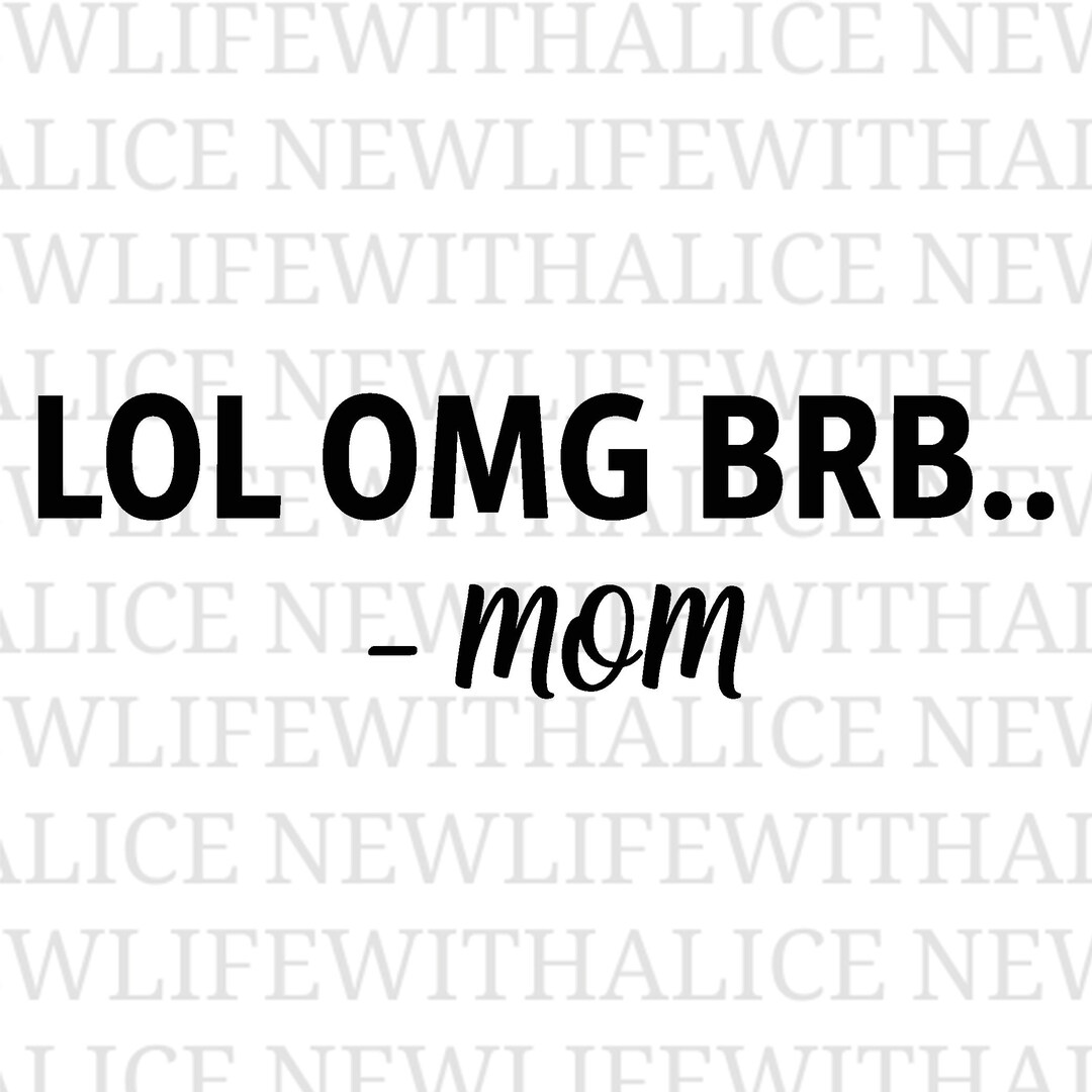 Lol OMG Brb Mom SVG Funny Mom Quote Cut File for Cricut Silhouette ...