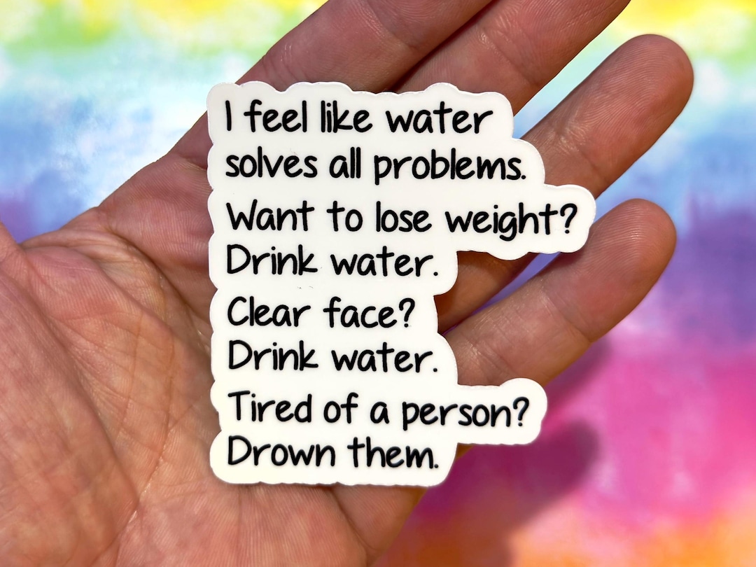 I Feel Like Water Solves All Problems, Dark Humor, Funny and Trendy ...