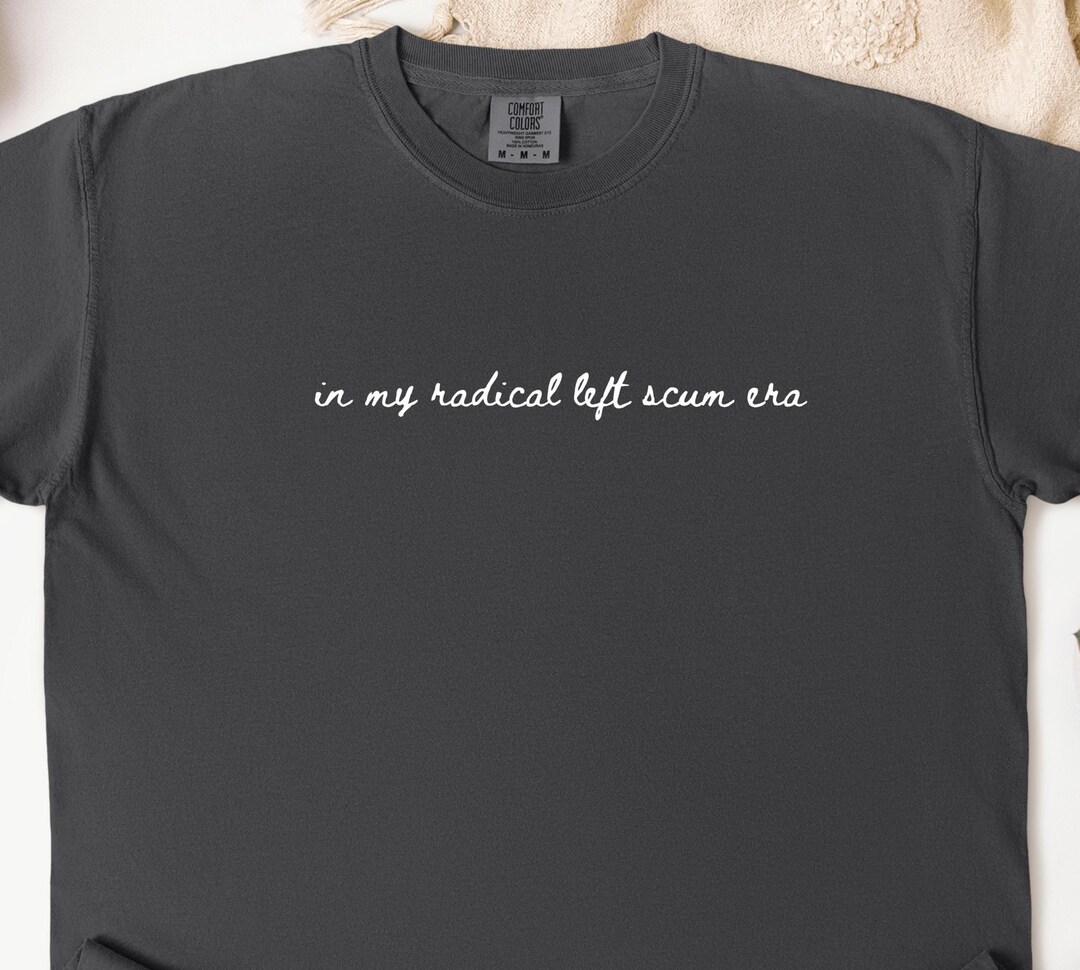 In My Radical Left Scum Era Comfort Colors T-shirt, Patriotic Group ...