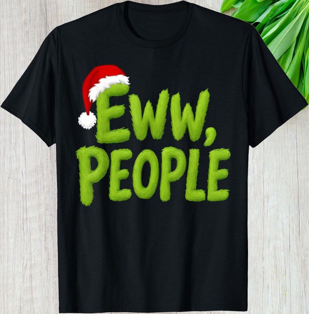 Eww People Green Monster Shirt, Christmas Funny Movie Custom Gift Xmas ...