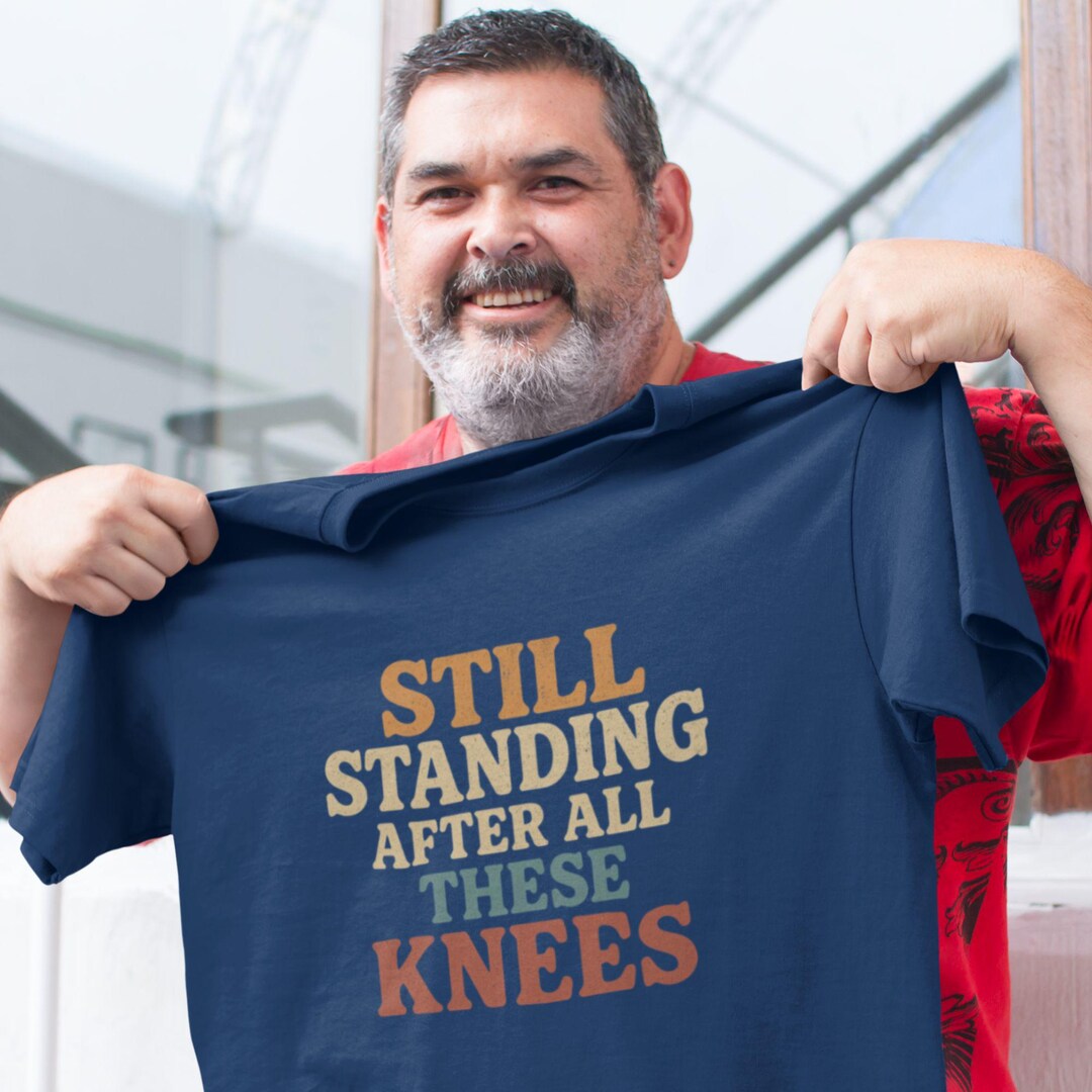 Still Standing After All These Knees Crewneck | Funny Aging T-shirt ...