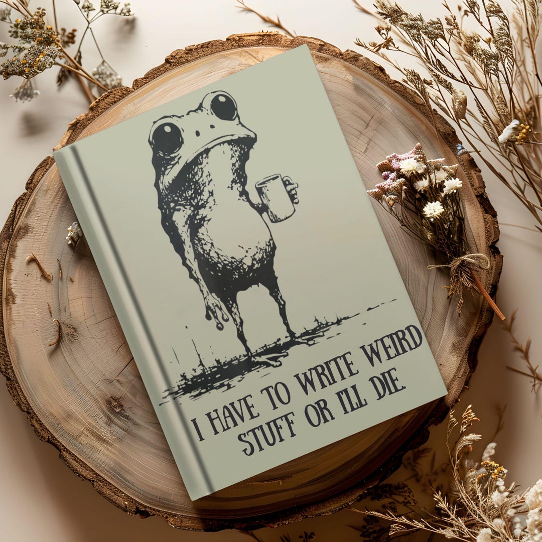 Funny Frog Journal, I Have to Write Weird Stuff or I’ll Die , Cute Frog ...