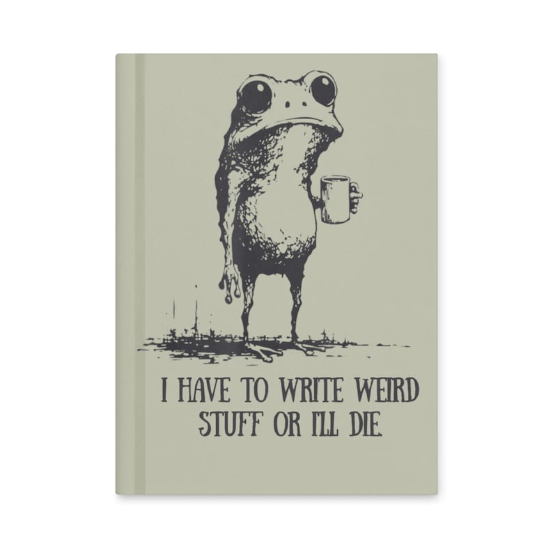 Funny Frog Journal, I Have to Write Weird Stuff or I’ll Die , Cute Frog ...