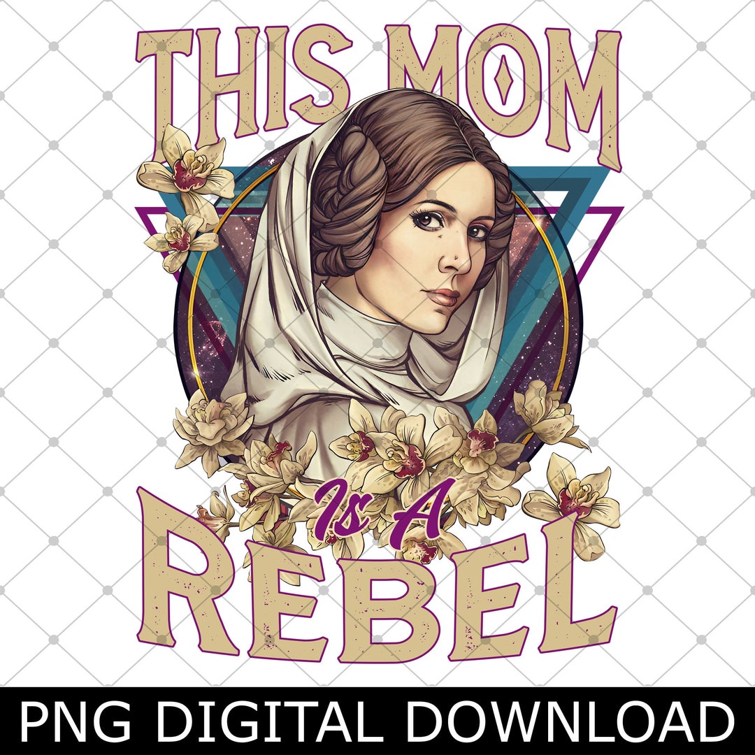 Princess Leia Mom Png, This Mom is A Rebel Png, Rebel Mothers Day Png ...