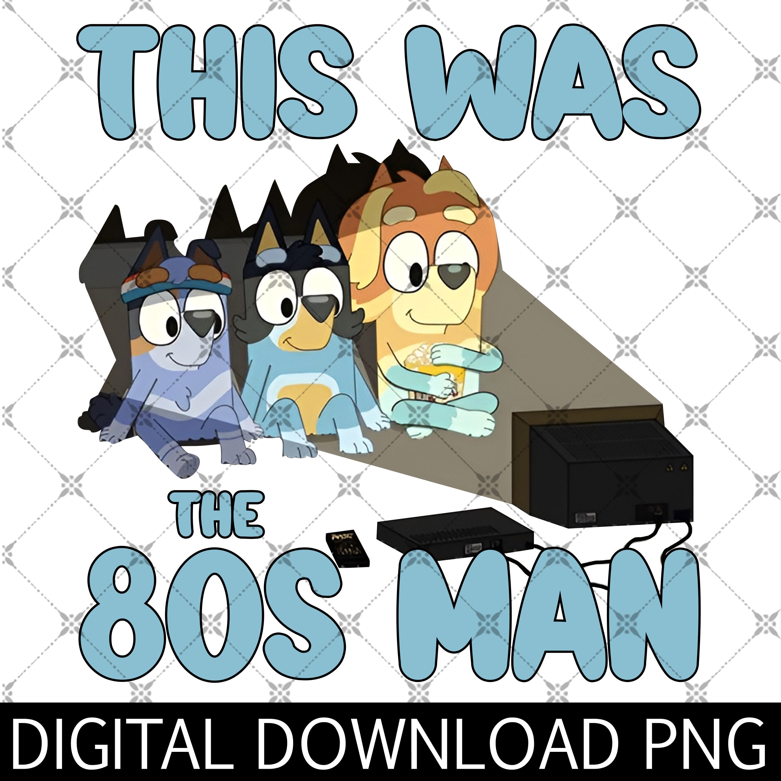 Bluey This Was the 80s Png, This Was the 80's Man Png, Bluey Bingo ...