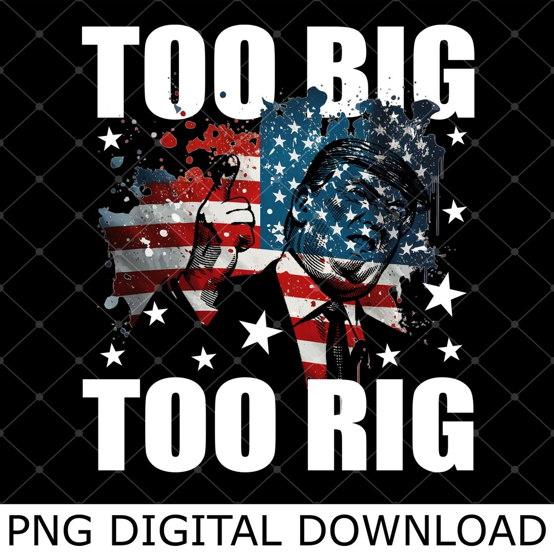 Too Big to Rig Saying Trump 2024 Png, Too Big to Rig Png, Trump ...