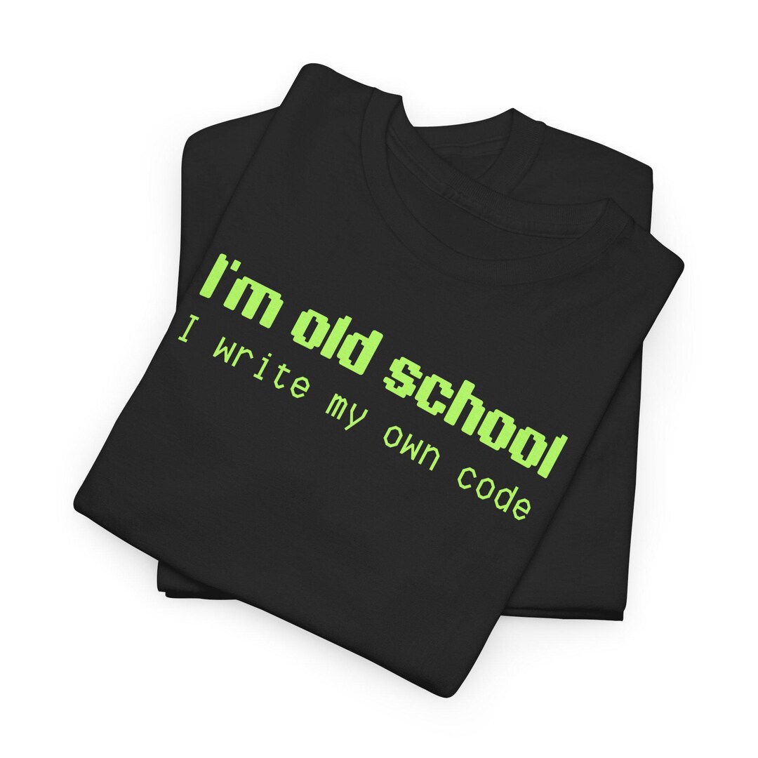 I'm Old School - I Write My Own Code T-shirt | Retro Programmer Humor ...