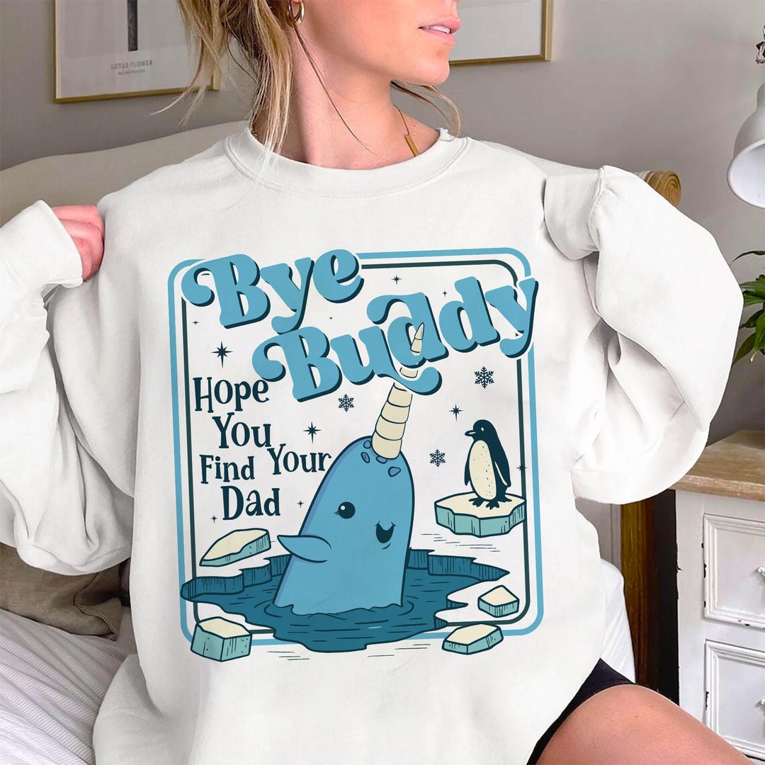 Bye Buddy Hope You Find Your Dad Sweatshirt, Whale Festive Gift Shirt ...