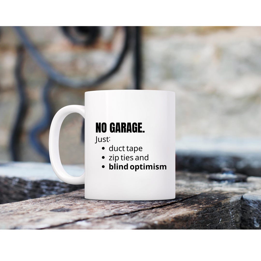 Funny Dad Mug No Garage Just Duct Tape Zip Ties and Blind Optimism ...
