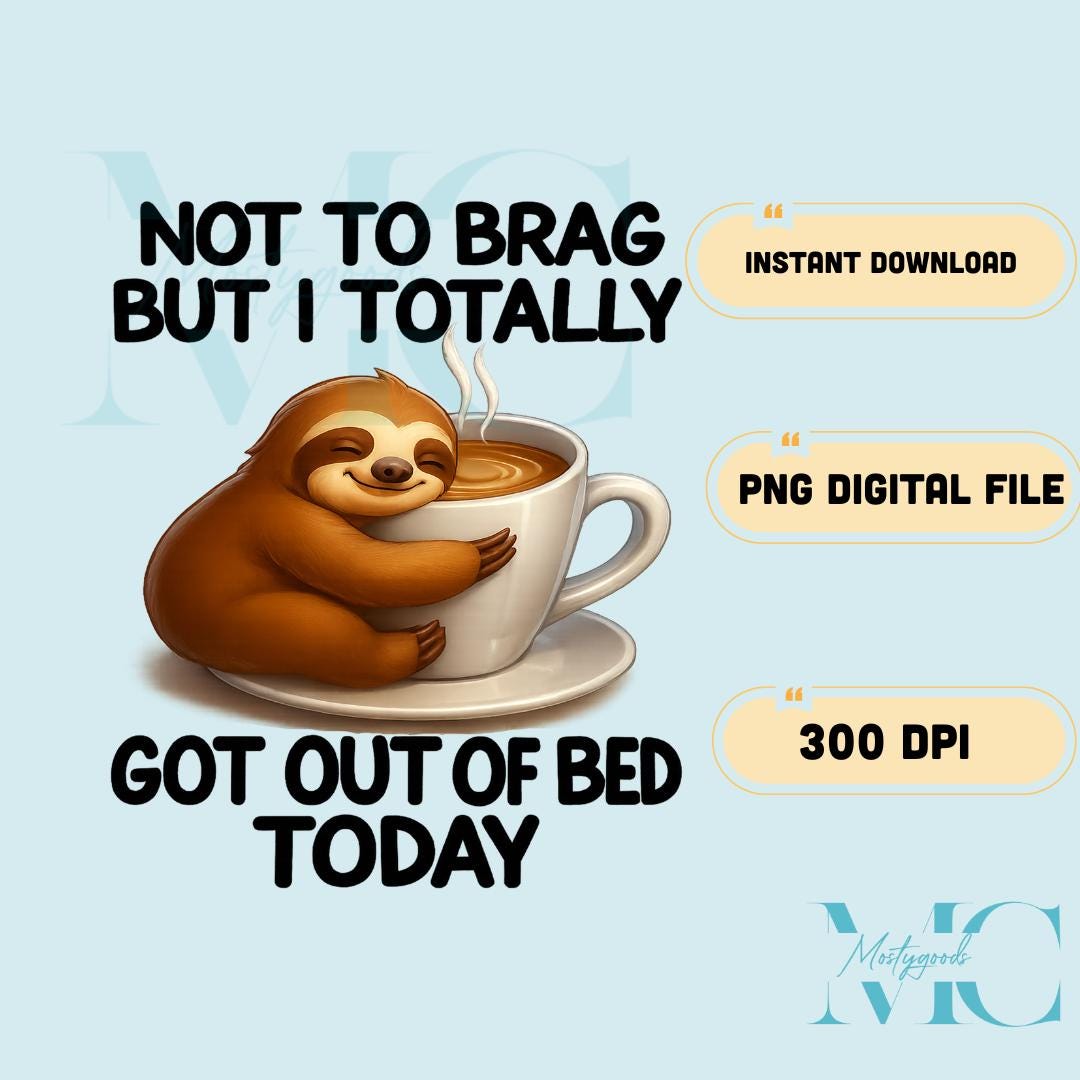 Funny Sloth Coffee PNG, Not to Brag but I Got Out of Bed Today, Lazy ...
