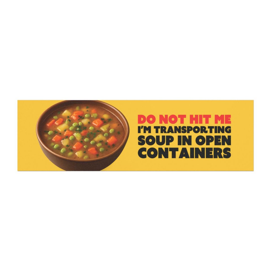 Funny Soup Bumper Sticker Magnet, "do Not Hit Me I'm Transporting Soup ...
