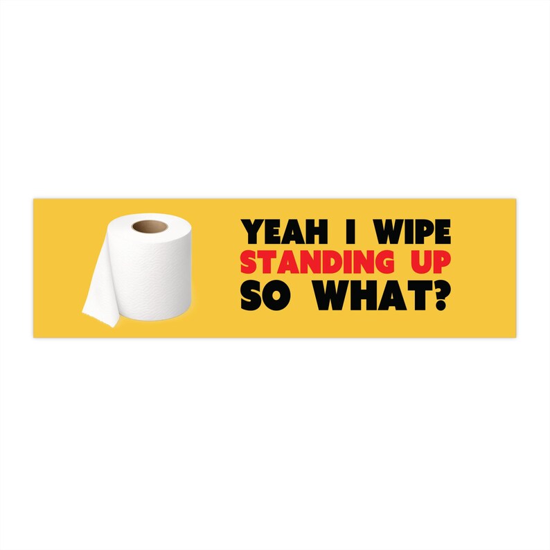 Funny Bathroom Bumper Sticker Magnet, "yeah I Wipe Standing up so What ...