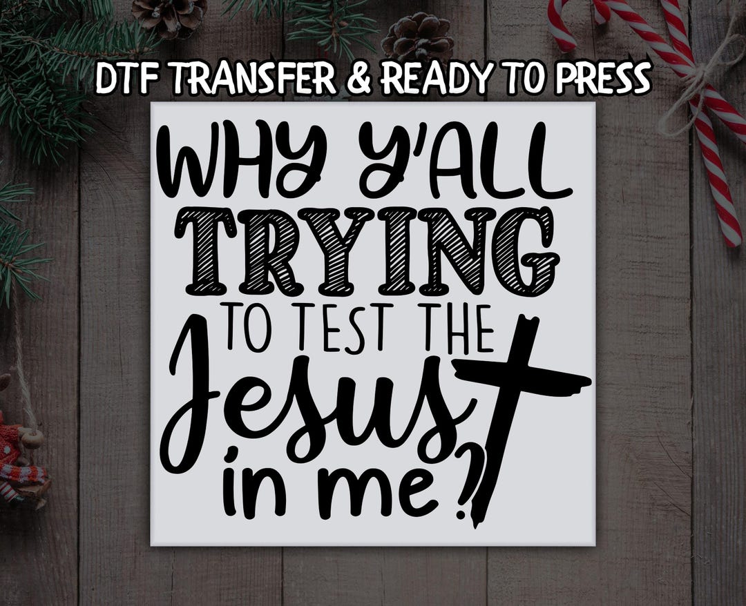 Why Y’all Trying to Test the Jesus in Me DTF, Faith Humor DTF Transfer ...
