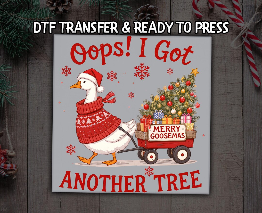 Funny Goose Christmas DTF, Oops I Got Another Tree DTF Transfer Ready ...