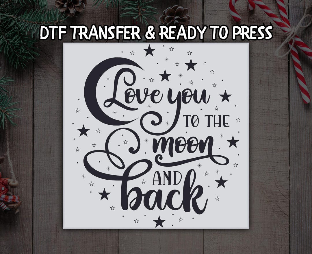 Love You to the Moon and Back DTF, Romantic Quote DTF Transfer Ready ...