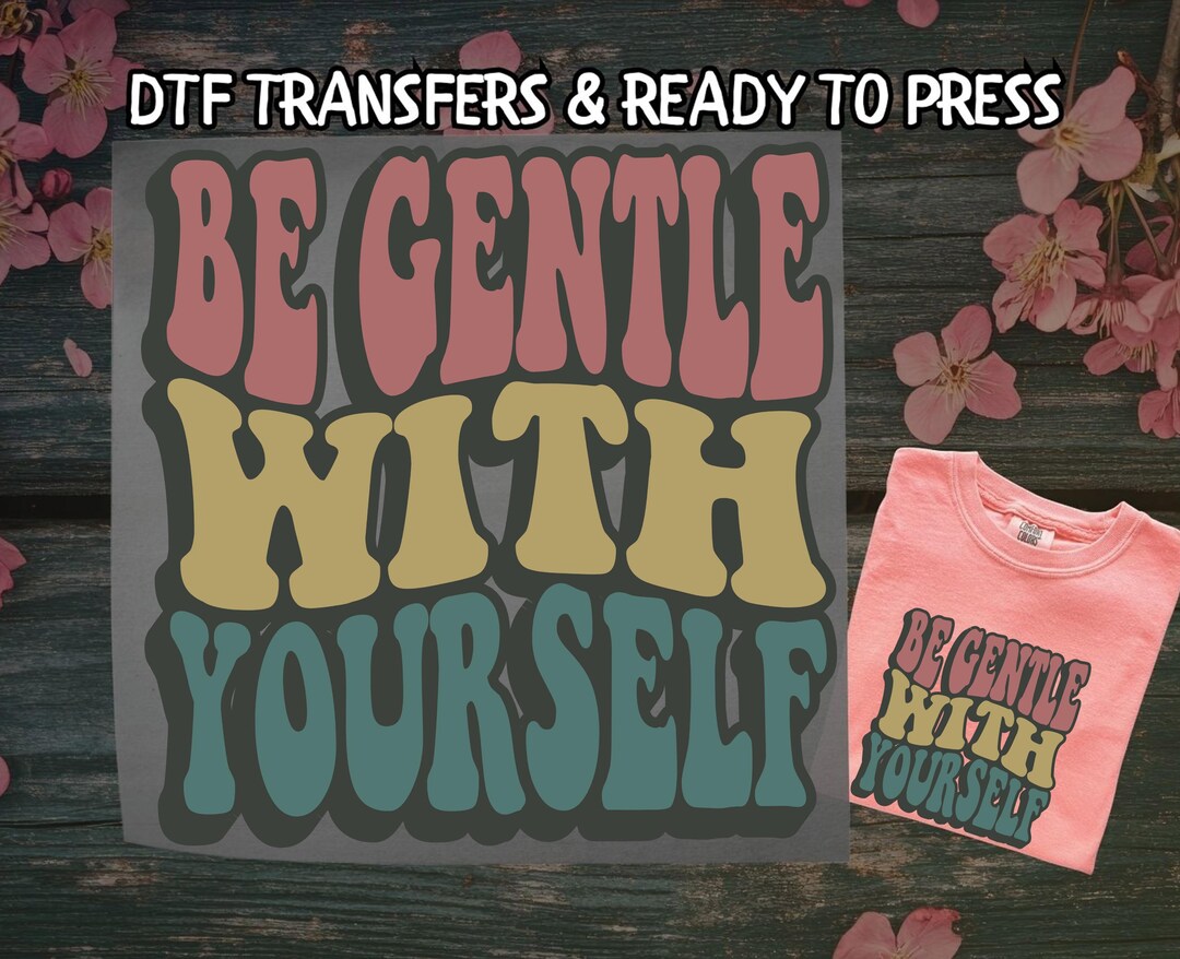 Positive Quote DTF, Be Gentle With Yourself Retro DTF Transfer Ready ...