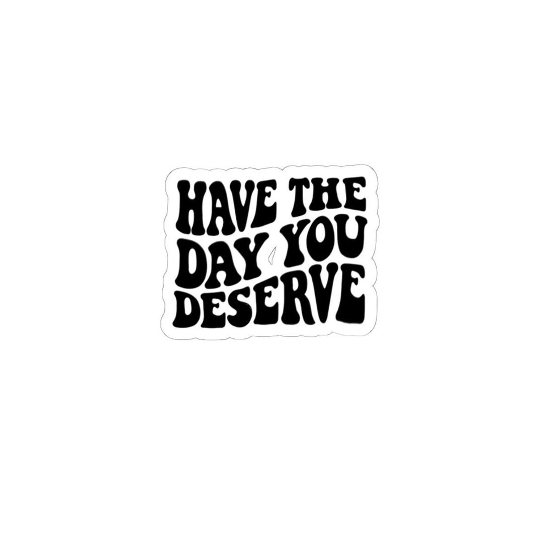 Kiss-cut Stickers - Have the Day You Deserve - Etsy