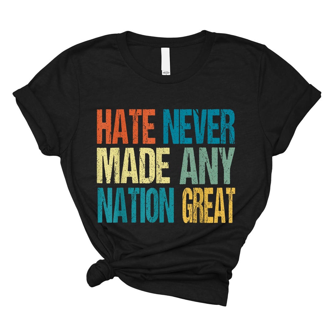 Anti Hate T-shirt – "hate Never Made Any Nation Great", Retro Activist ...