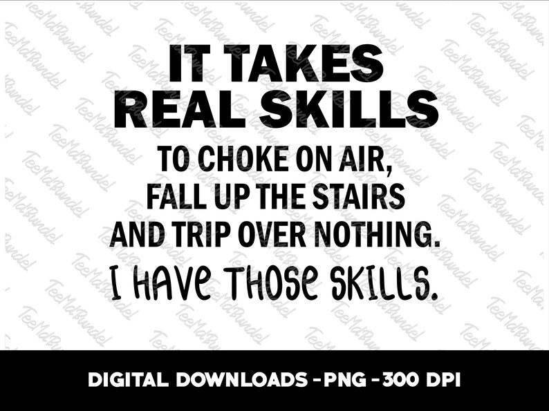 It Takes Real Skills to Choke on Air Fall up the Stairs and Trip Over ...