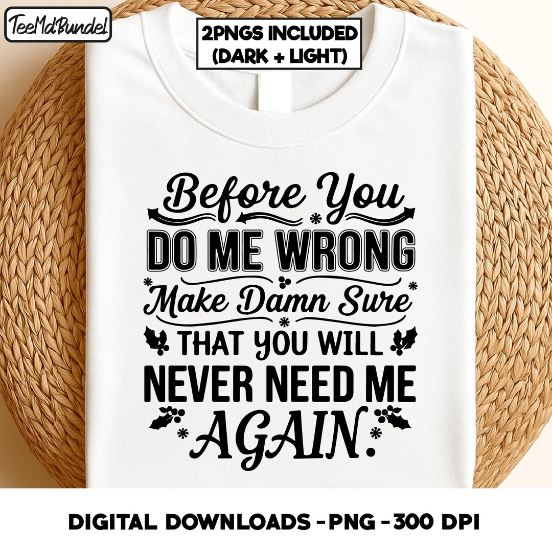 Before You Do Me Wrong Make Damn Sure That You Will Never Need Me Again ...