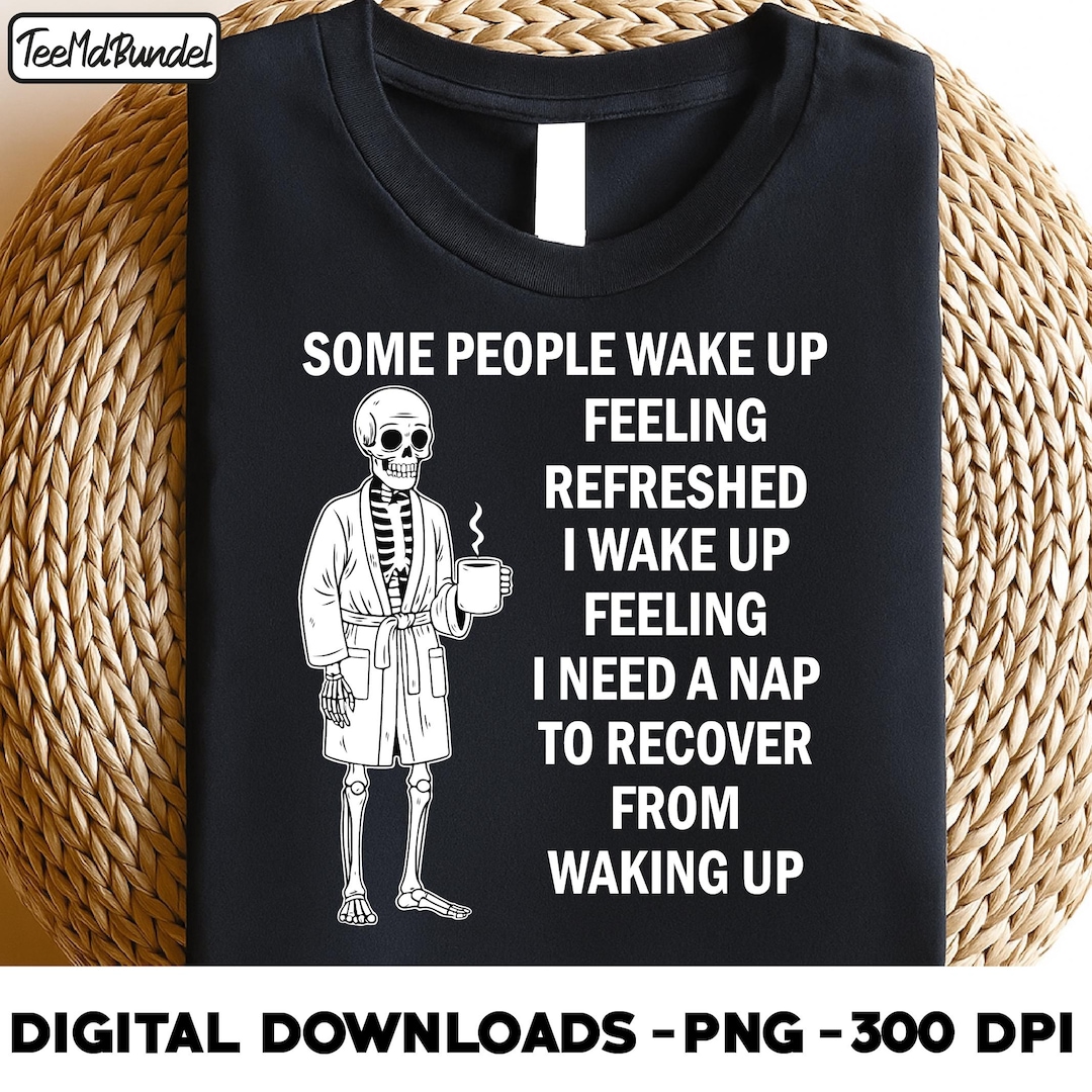 Some People Wake up Feeling Refreshed I Wake up Feeling I Need a Nap to ...