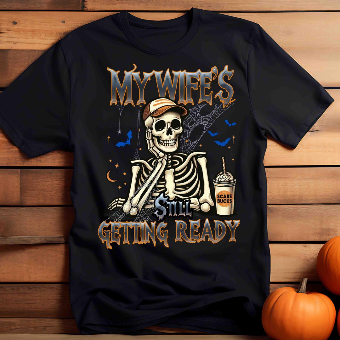 Halloween Skeleton Graphic “my Wife’s Still Getting Ready” Funny Design ...