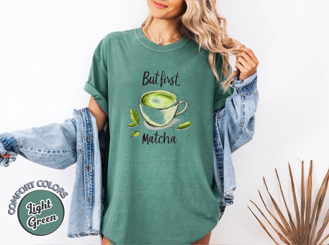 Comfort Colors® Matcha Shirt | but First Matcha Graphic Tee | Green Tea ...