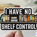 I Have No Shelf Control Sticker: Funny Book Lover Decal for Readers ...