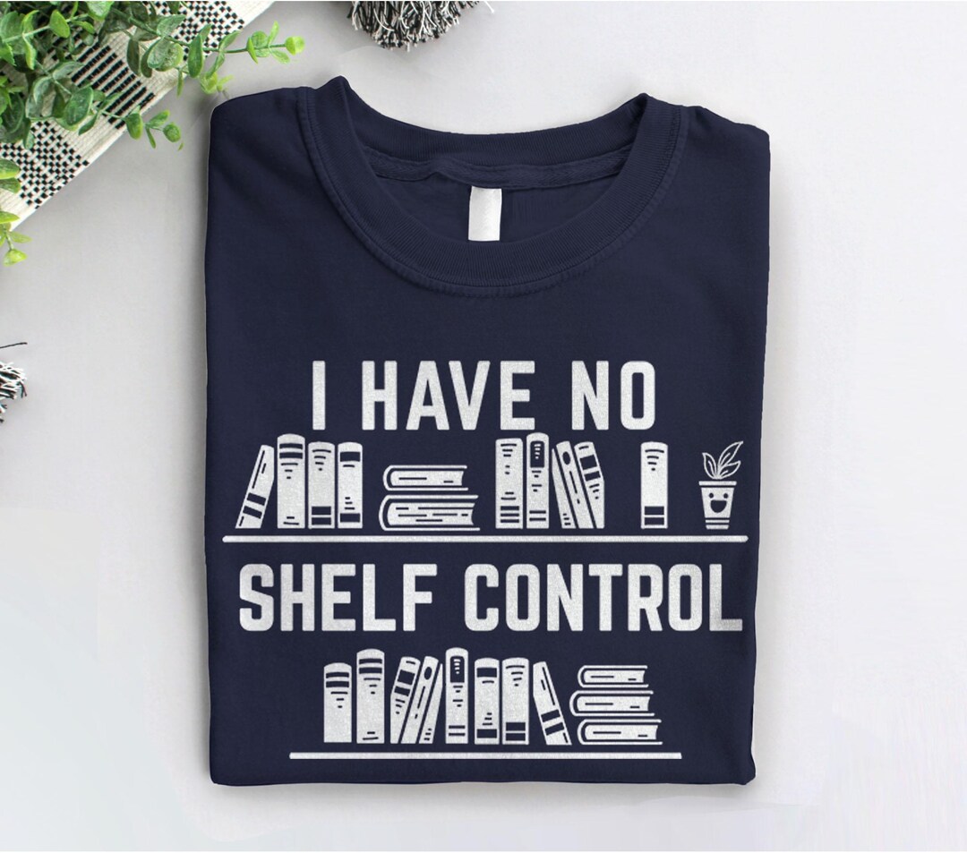 I Have No Shelf Control Shirt, Funny Reading T-shirt for Book Lover ...