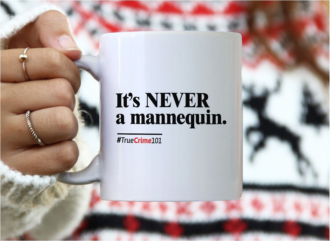 It's Never a Mannequin Mug, True Crime Gift for Criminologist, Funny ...