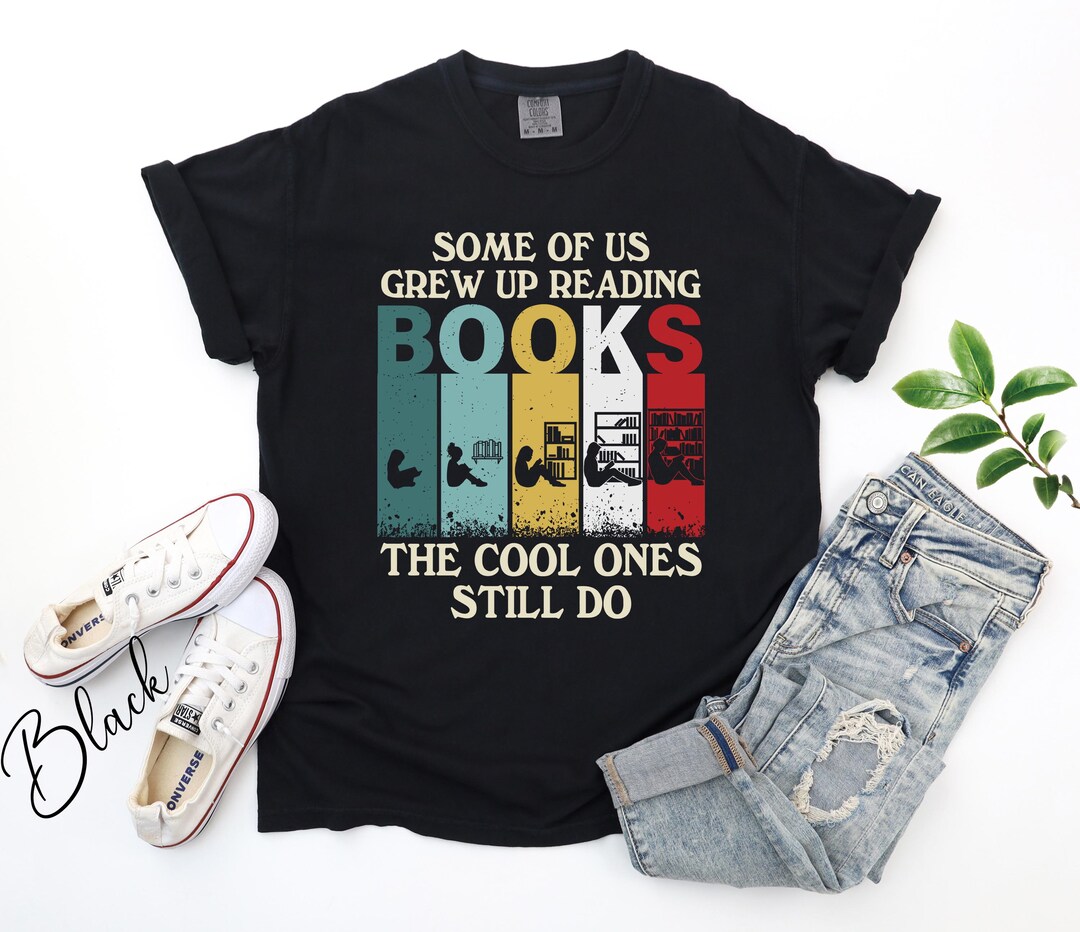 Some of Us Grew up Reading Book, Cool Ones Still Do, Book Lover Shirt ...
