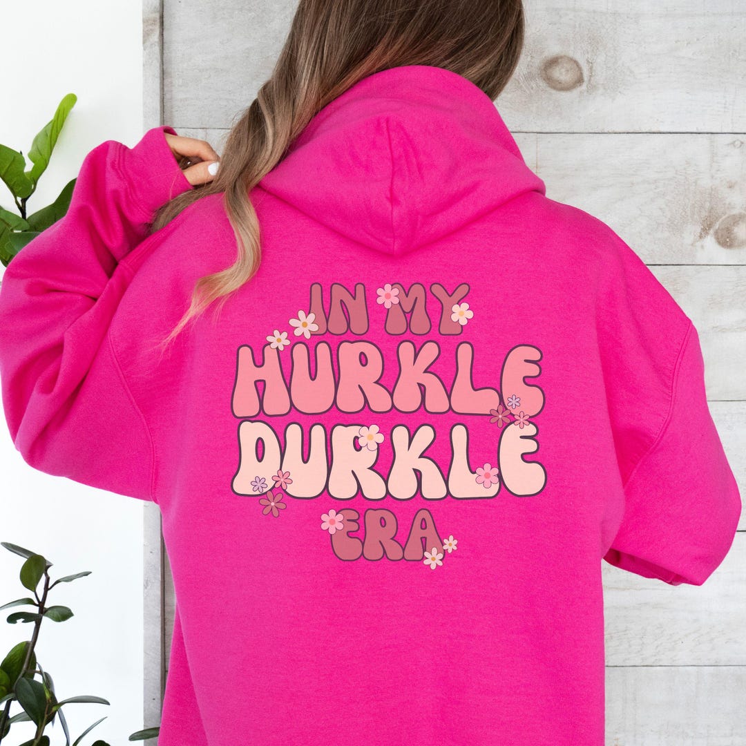 In My Hurkle Durkle Era Relaxation Hoodie Groovy Style Font, Flowers ...