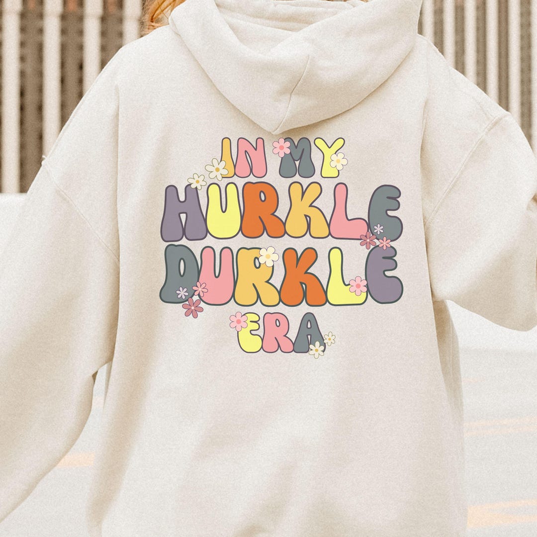 Cute in My Hurkle Durkle Era Hoodie, Groovy Style Font, Flowers, Unisex ...