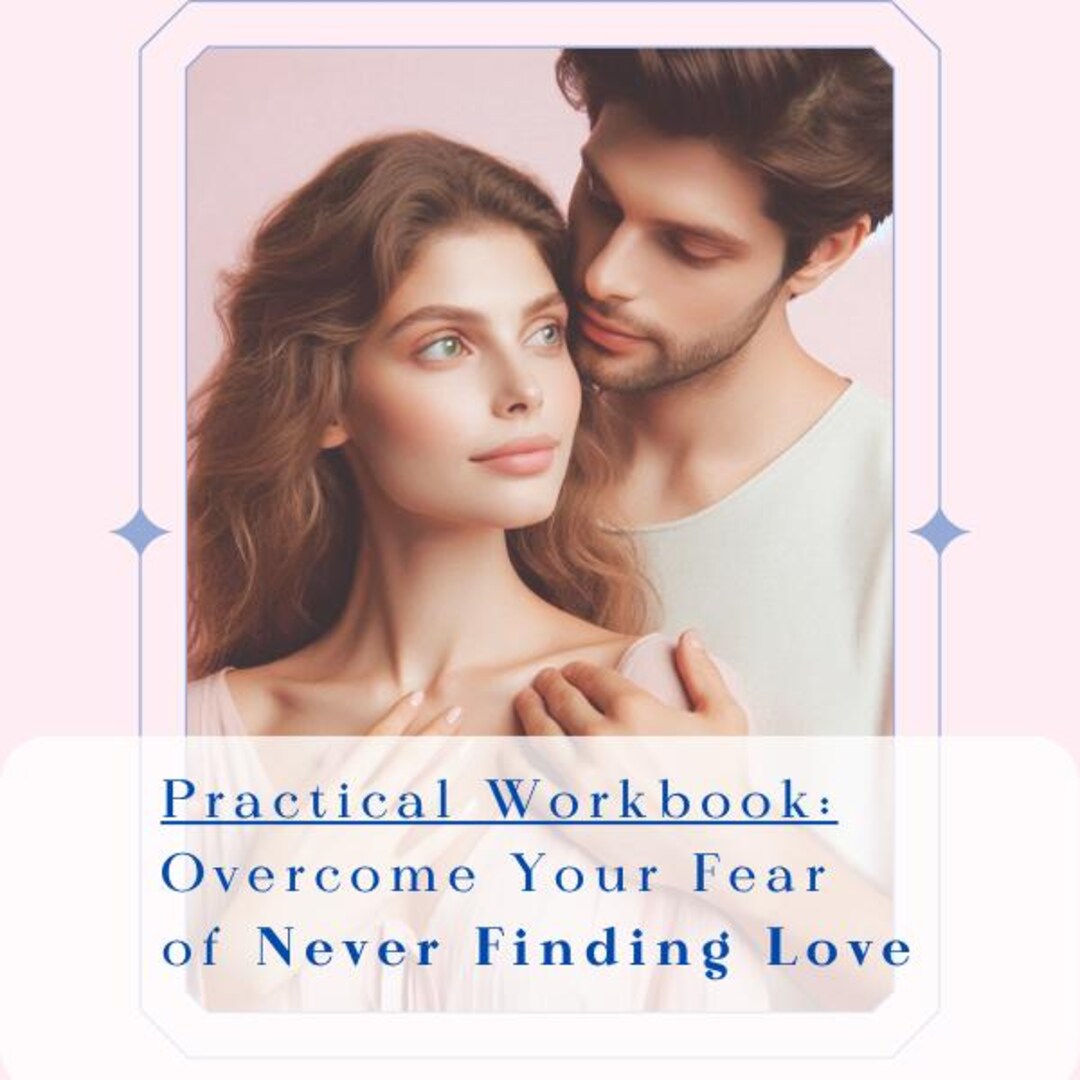 How to Overcome Fear of Never Finding Love - A Practical Workbook ...